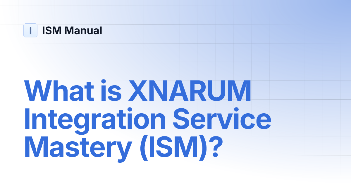 What is XNARUM Integration Service Mastery (ISM)? | ISM Manual