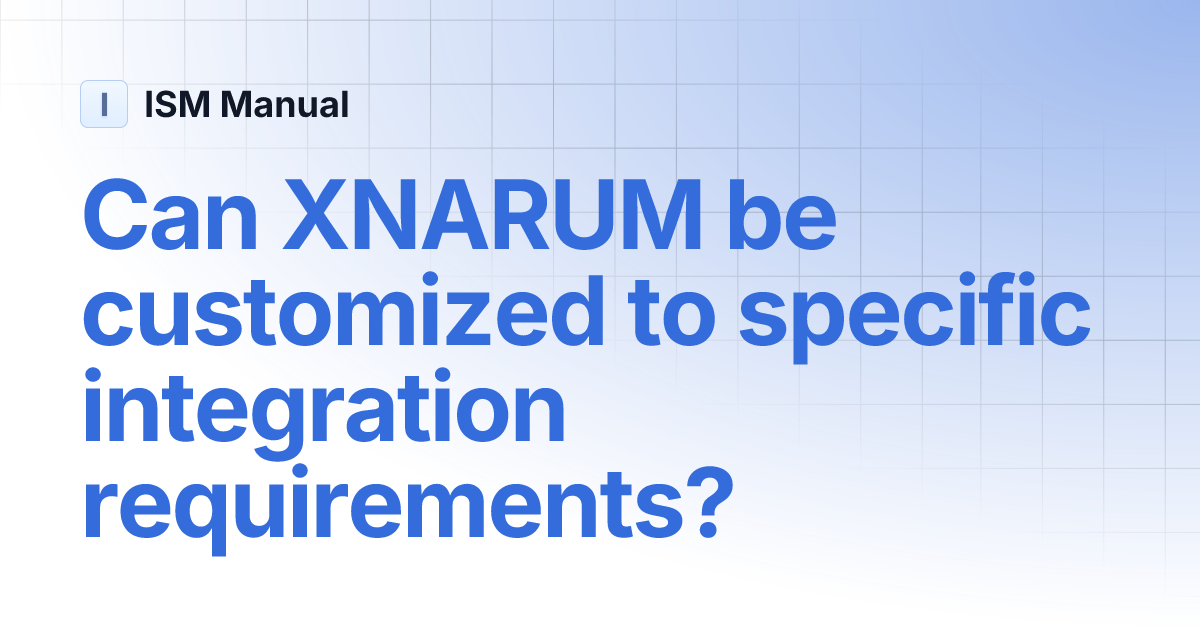 Can XNARUM be customized to specific integration requirements? | ISM Manual